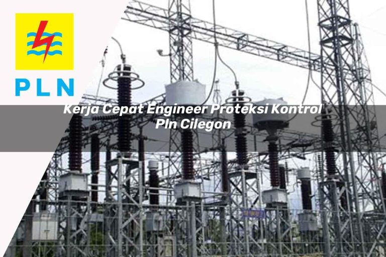 Kerja Cepat Engineer Proteksi & Kontrol PLN Cilegon Tahun 2025 ...
